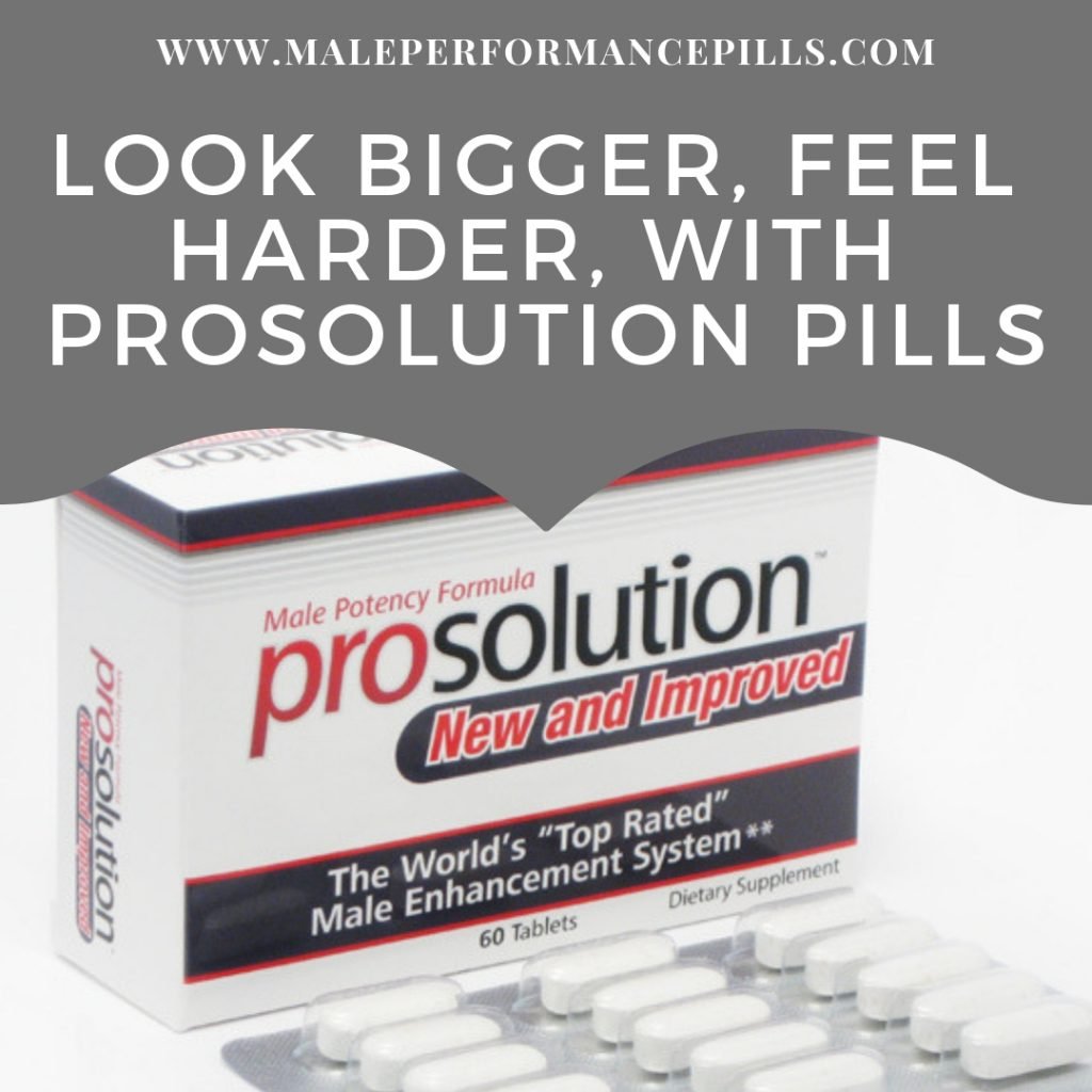 Look Bigger, Feel Harder, with ProSolution Pills - Male Performance Pills